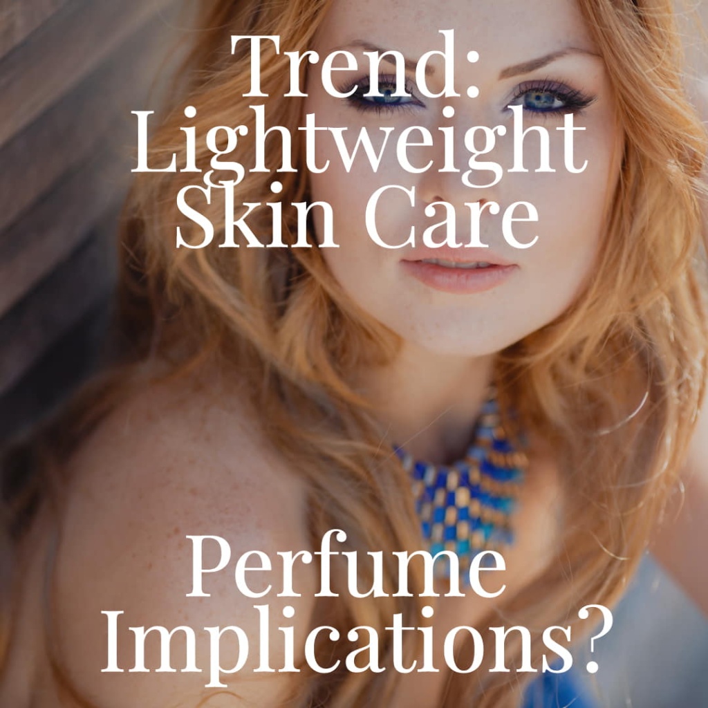 Trend: Lightweight Skin Care. Implications For Your Perfume?